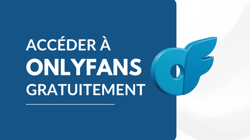 Comment accéder à OnlyFans gratuitement et illimité
