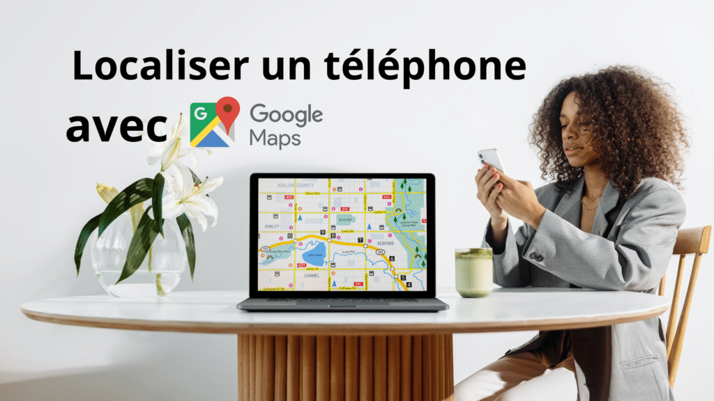 Localiser un téléphone avec Google Maps gratuit (tutoriel)